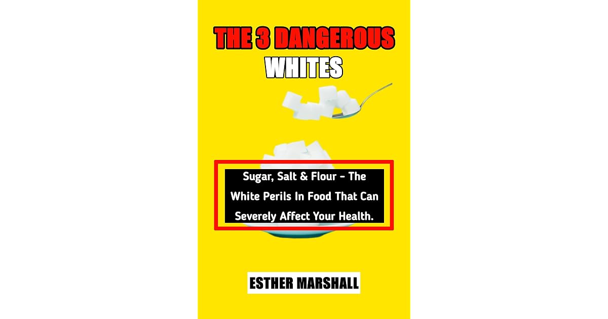 THE 3 DANGEROUS WHITES: Sugar, Salt & Flour - The White Perils In Food ...