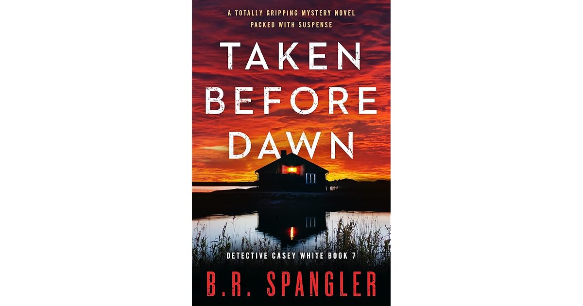 Taken Before Dawn (Detective Casey White #7) by B.R. Spangler
