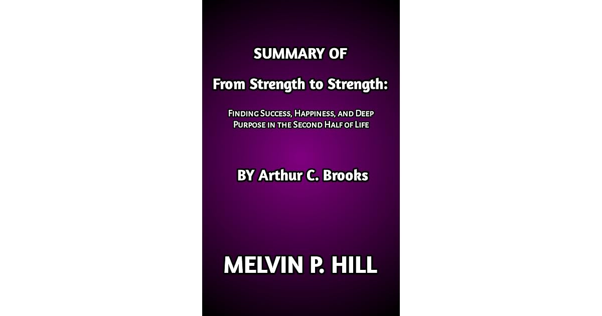 Summary of From Strength to Strength by Arthur C. Brooks: Finding ...