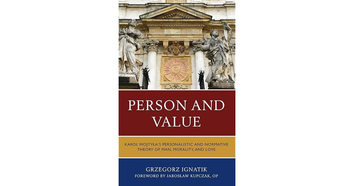 Person and Value: Karol Wojtyla’s Personalistic and Normative Theory of ...