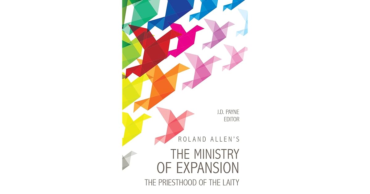 Roland Allen's the Ministry of Expansion:: The Priesthood of the Laity ...