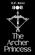 The Archer Princess Series by E.P. Bali