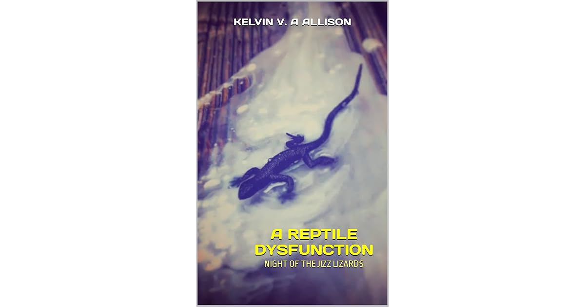 A REPTILE DYSFUNCTION: Night of the Jizz Lizards by Kelvin V.A Allison