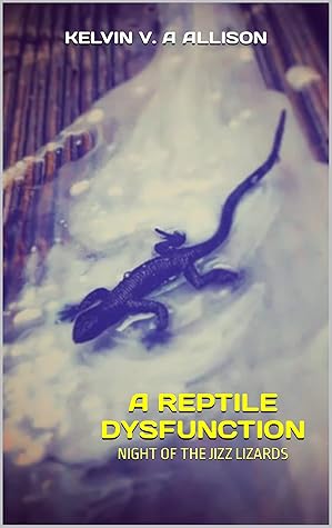 A REPTILE DYSFUNCTION: Night of the Jizz Lizards by Kelvin V.A Allison