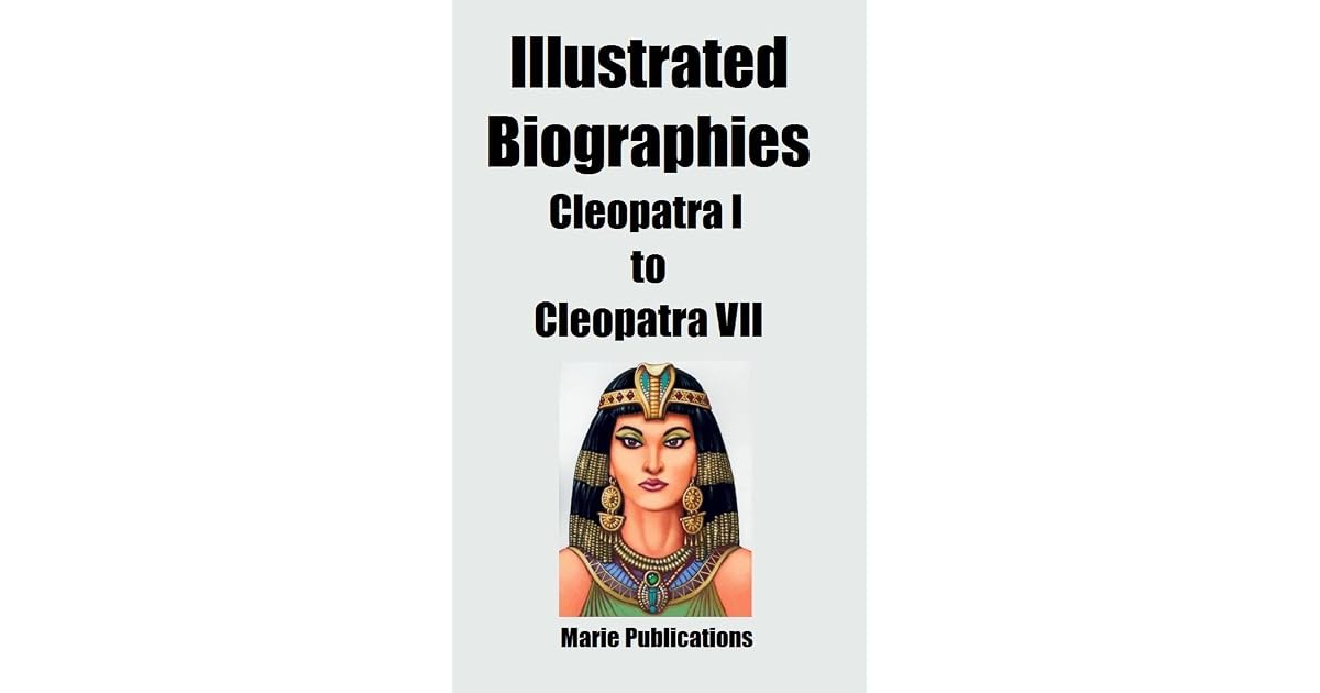 Illustrated Biographies-Cleopatra I to Cleopatra VII by Marie Publications