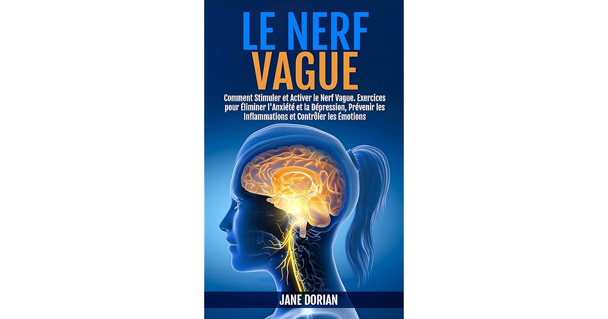 LE NERF VAGUE: Comment Stimuler et Activer le Nerf Vague. Exercices pour Éliminer l'Anxiété et ...