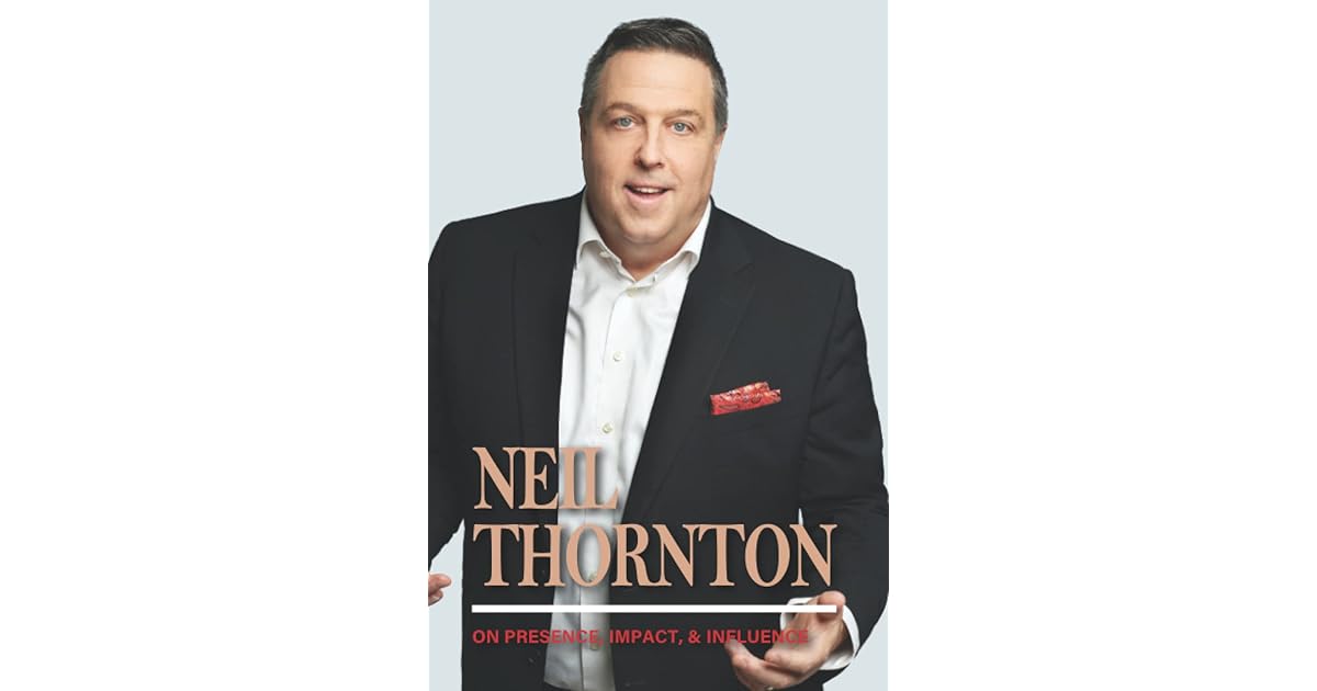 Neil Thornton on Presence, Impact, and Influence by Neil Thornton