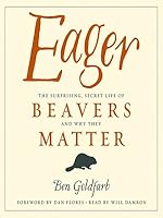 Eager: The Surprising, Secret Life of Beavers and Why They Matter by ...