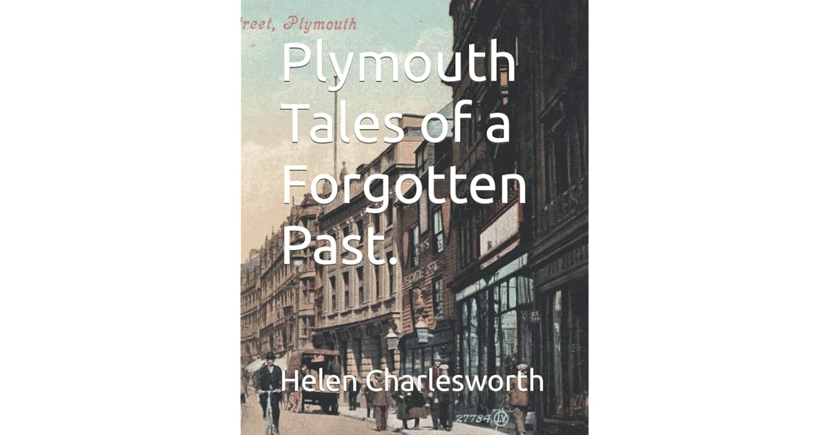 Plymouth Tales of a Forgotten Past. by Helen Charlesworth