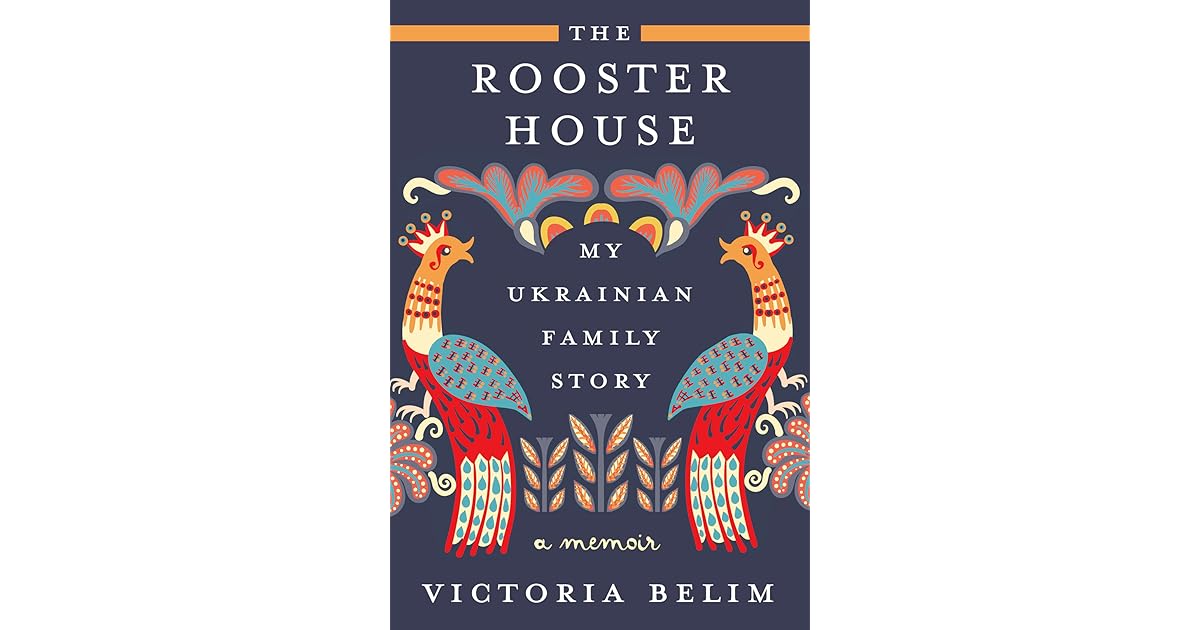 The Rooster House: My Ukrainian Family Story, A Memoir by Victoria Belim