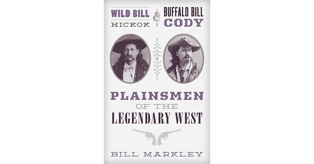 Wild Bill Hickok and Buffalo Bill Cody: Plainsmen of the Legendary West ...