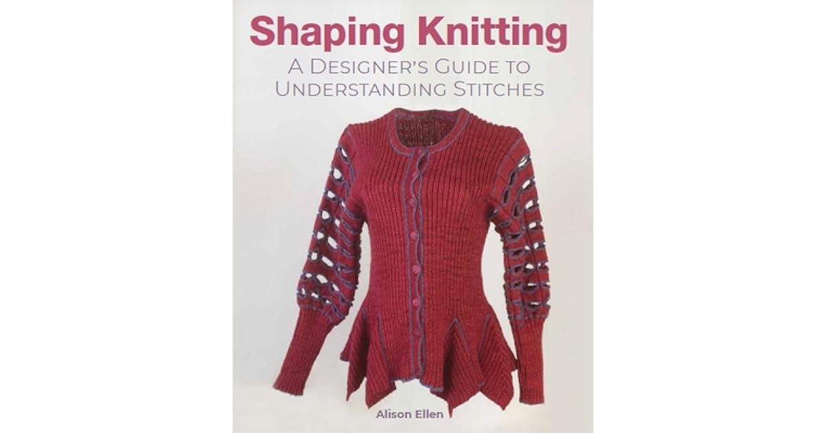 Shaping Knitting: A Designer's Guide to Understanding Stitches by ...