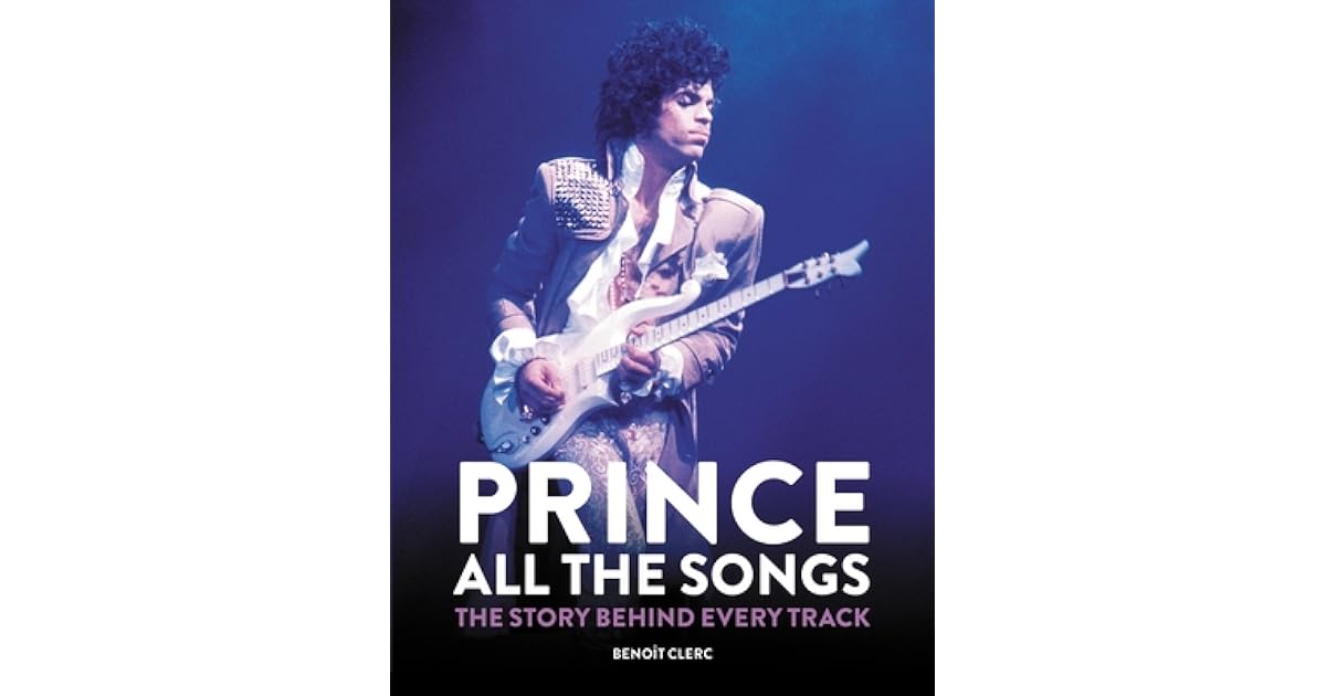 Prince: All the Songs: The Story Behind Every Track by Benoît Clerc