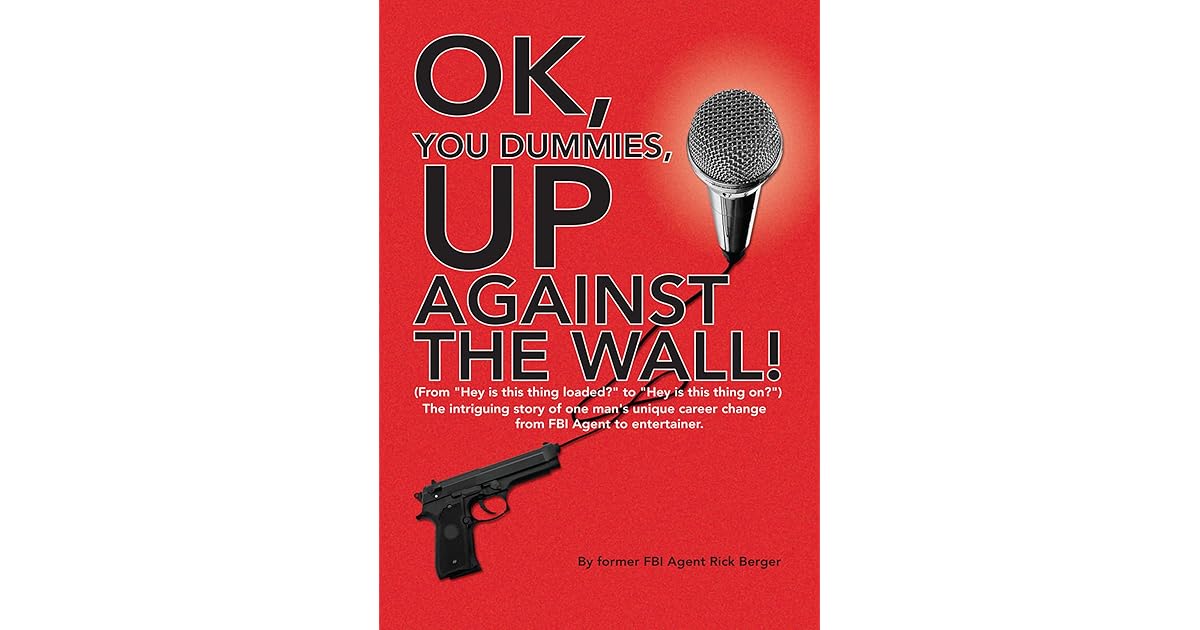Ok, You Dummies, up Against the Wall!: by Rick Berger