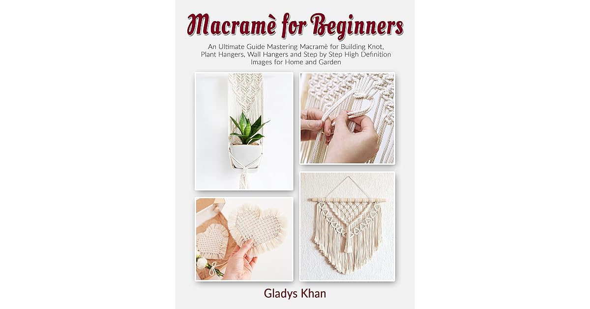 Macramè for Beginners: An Ultimate Guide Mastering Macramè for Building ...