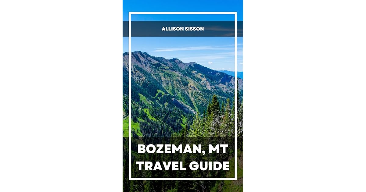 Bozeman Montana Travel Guide: Discover All the Top Attractions ...
