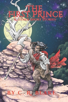 The First Prince: & Other Short Stories by C.R. Blake