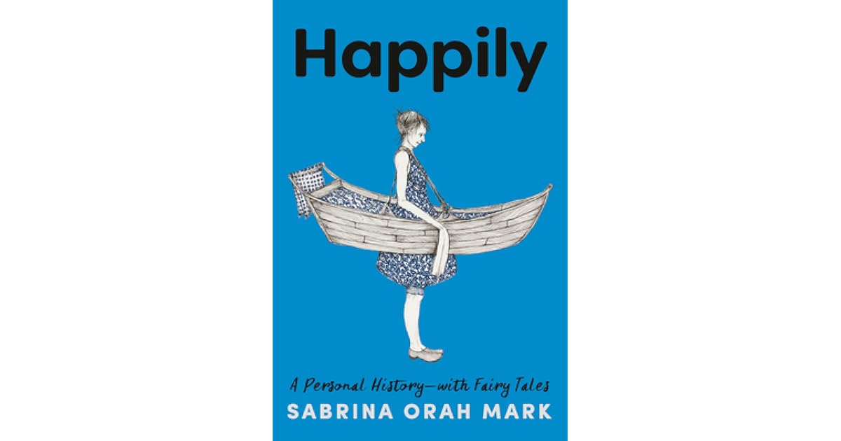 Happily: A Personal History-With Fairy Tales by Sabrina Orah Mark