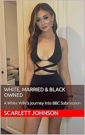 White, Married & Black Owned: A White Wife's Journey Into BBC Submission by Scarlett Johnson
