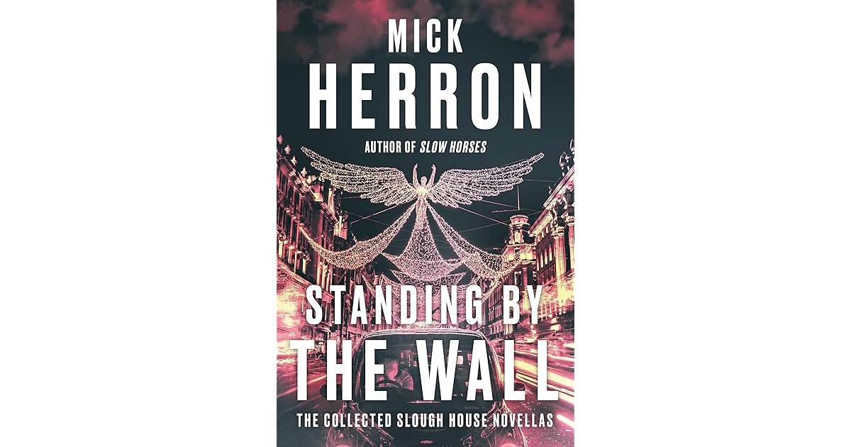 Standing by the Wall: The Collected Slough House Novellas by Mick Herron