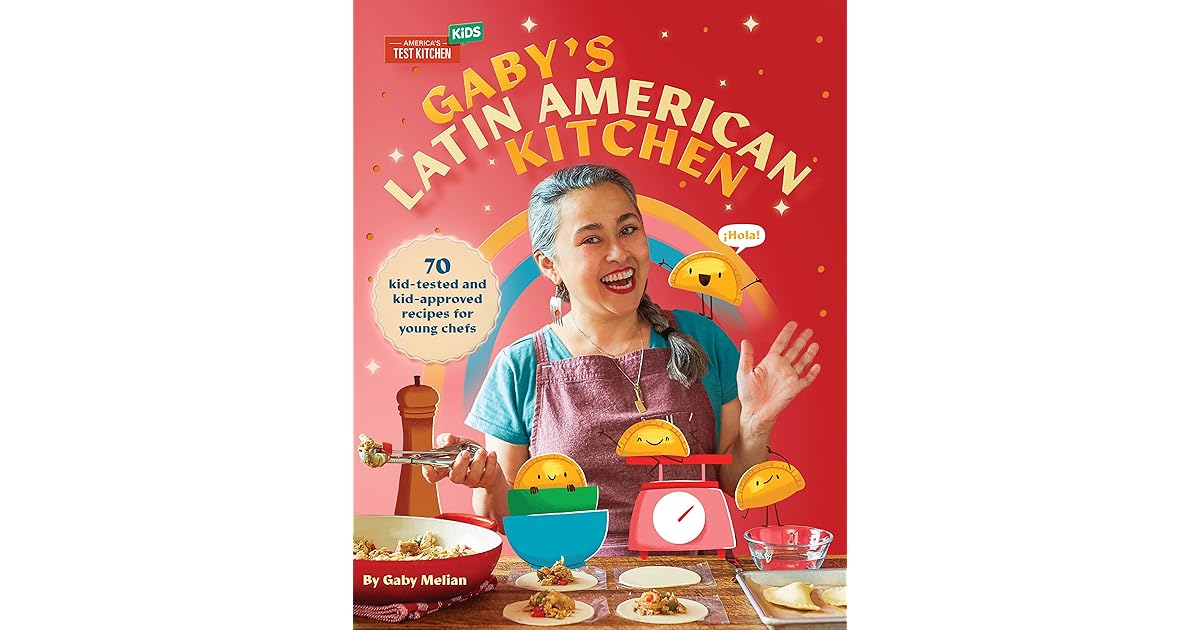 Gaby's Latin American Kitchen: 70 Kid-Tested and Kid-Approved Recipes ...