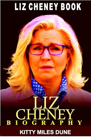 LIZ CHENEY BOOK: THE BIOGRAPHY OF LIZ CHENEY by KITTY DUNE