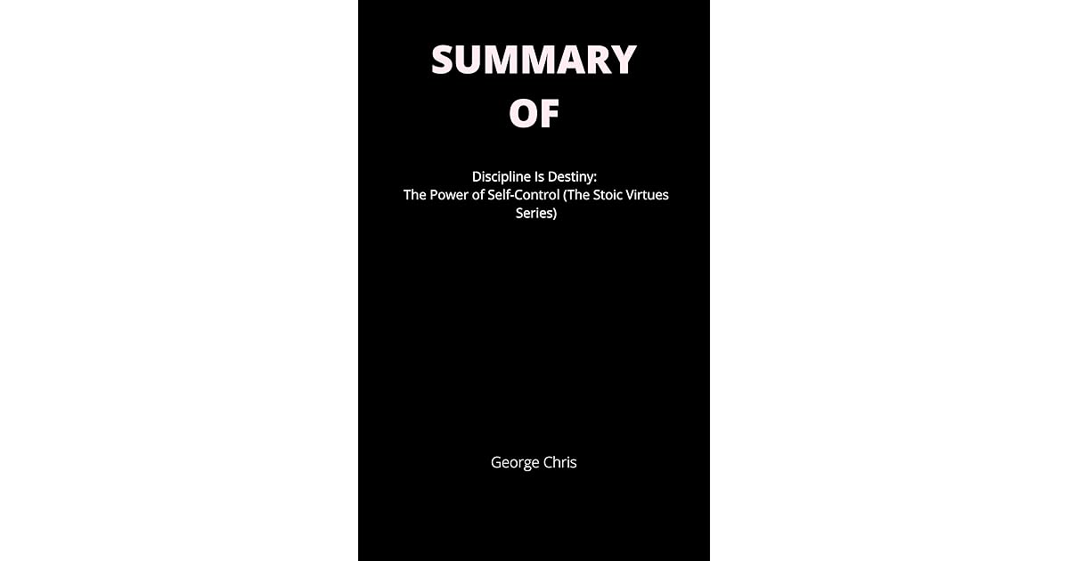 SUMMARY OF Discipline Is Destiny: The Power of Self-Control by George Chris