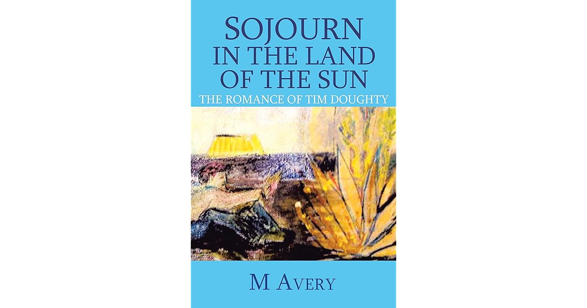 Sojourn in the Land of the Sun (Revised): The Romance of Tim Doughty by ...