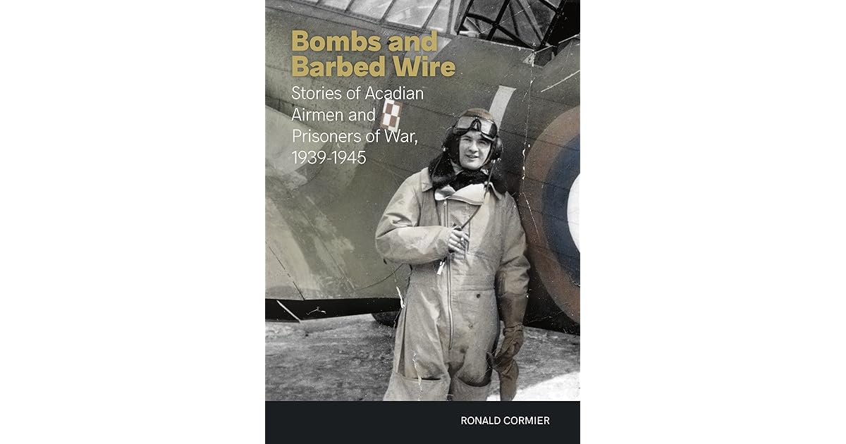 Bombs and Barbed Wire: Stories of Acadian Airmen and Prisoners of War ...
