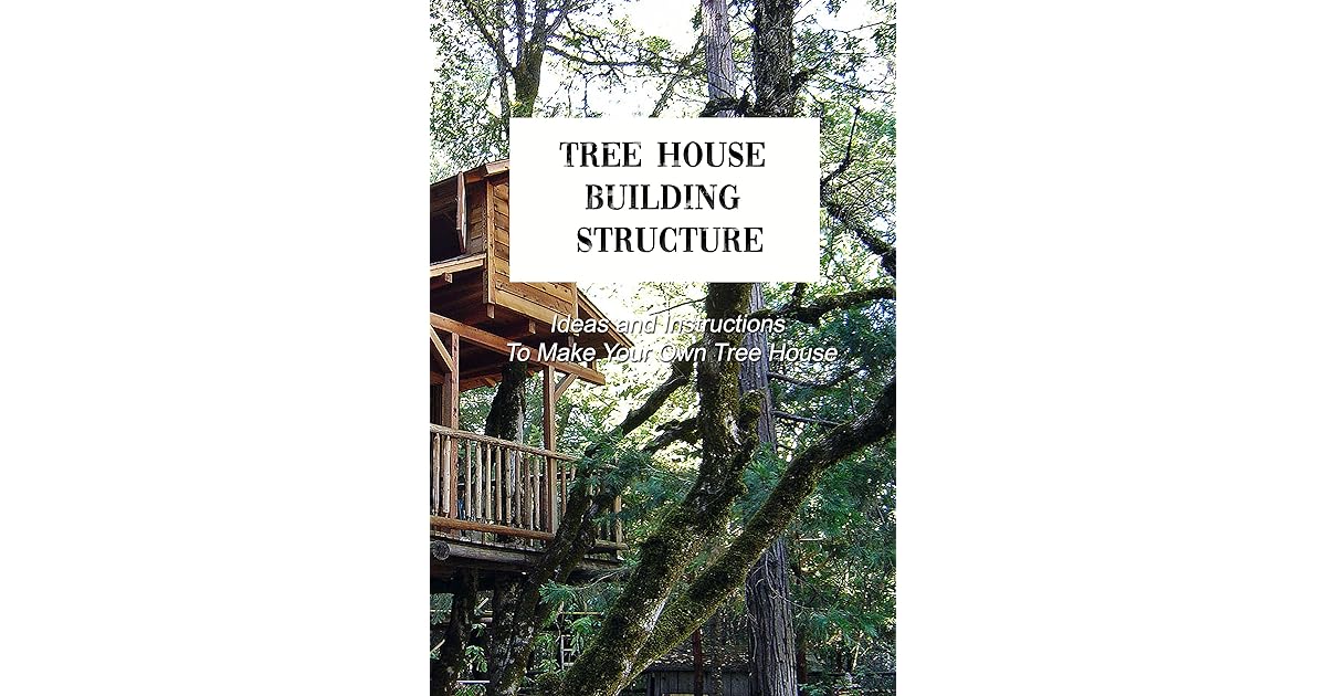 Tree House Building Structure: Ideas and Instructions To Make Your Own ...