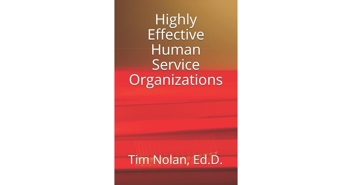 Highly Effective Human Service Organizations by Ed.D. Tim Nolan