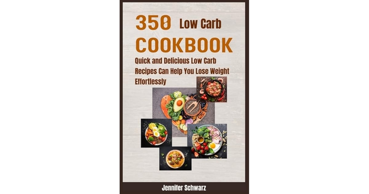 350 Low Carb Cookbook: Quick and Delicious Low Carb Recipes Can Help ...