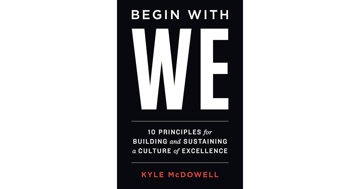Begin With WE: 10 Principles for Building and Sustaining a Culture of ...