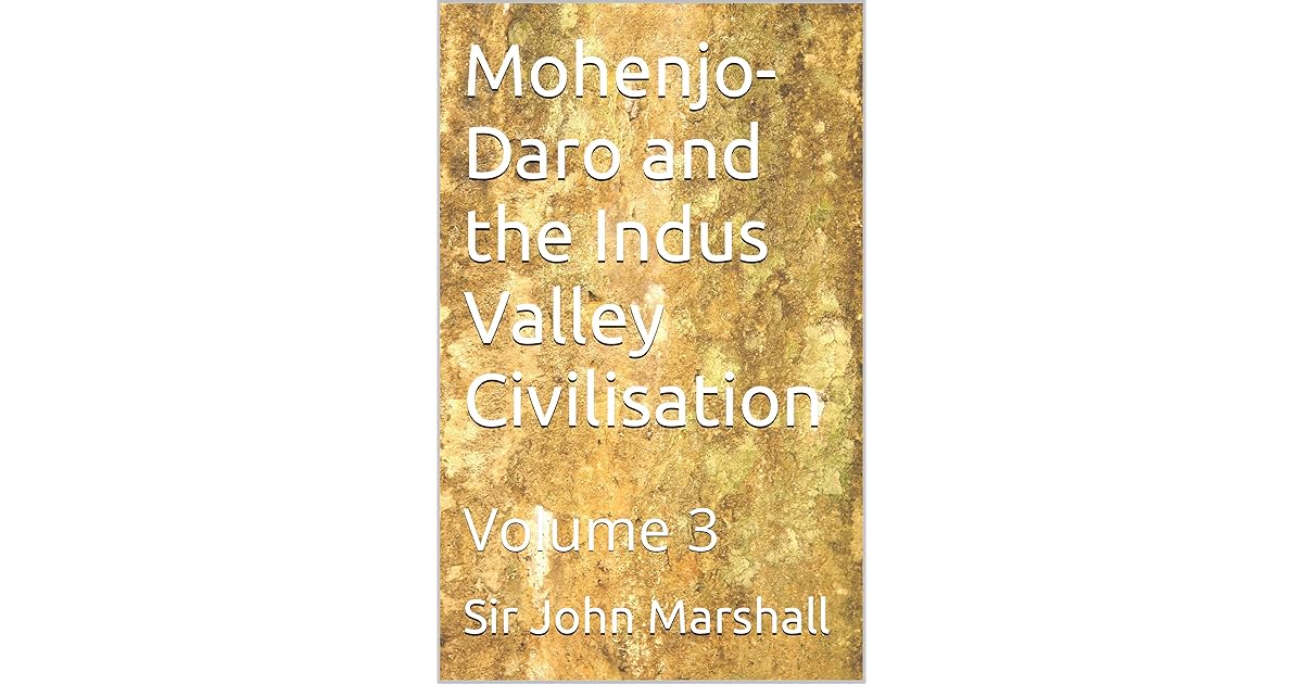 Mohenjo-Daro and the Indus Valley Civilisation: Volume 3 by Sir John ...