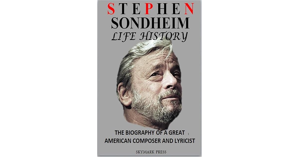 STEPHEN SONDHEIM LIFE HISTORY: THE BIOGRAPHY OF A GREAT AMERICAN ...