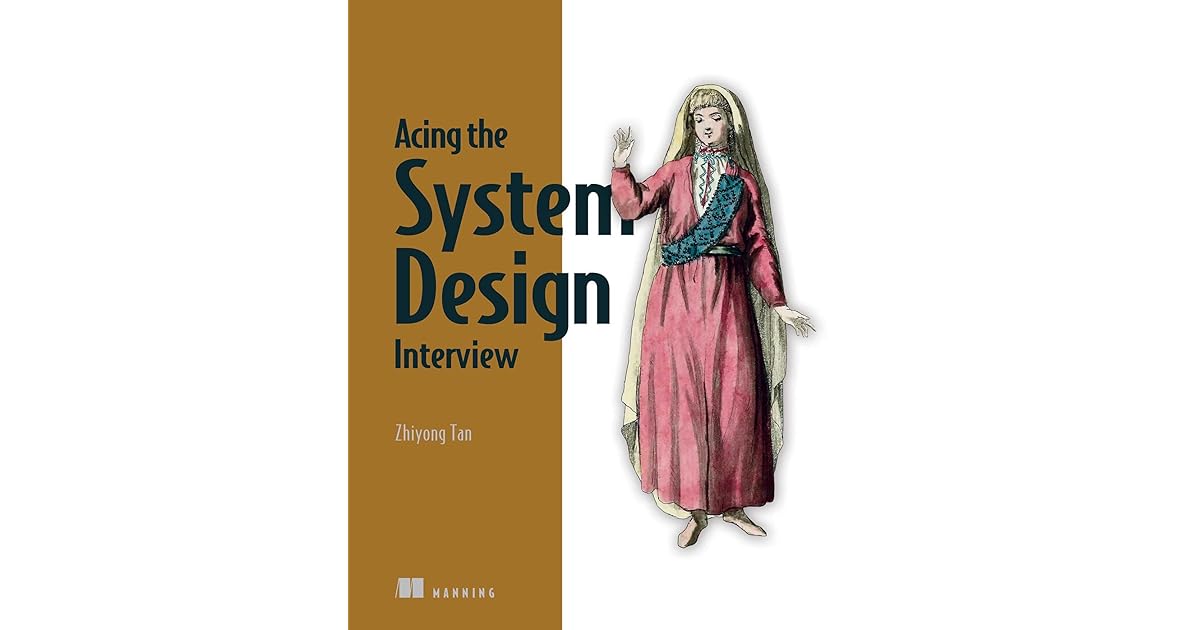 Acing the System Design Interview by Zhiyong Tan