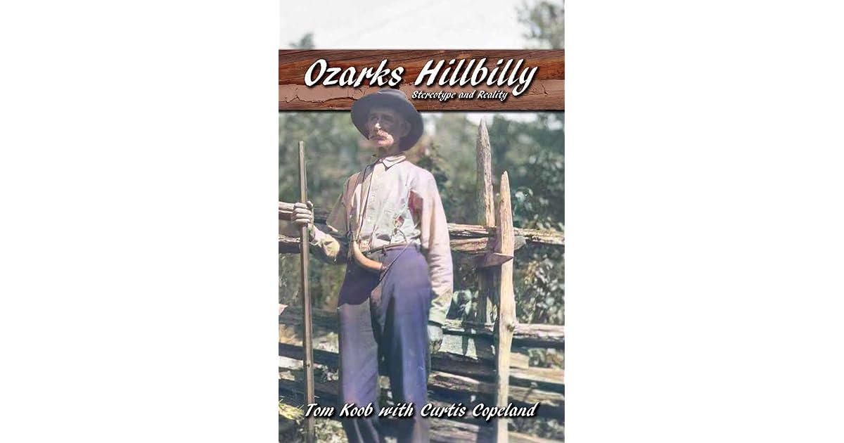 Ozarks Hillbilly: Stereotype and Reality by Tom Koob with Curtis Copeland