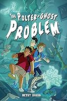 The Polter-Ghost Problem by Betsy Uhrig
