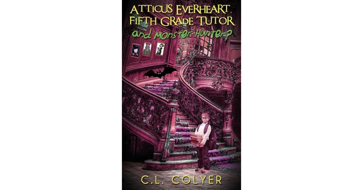 Atticus Everheart, Fifth Grade Tutor and Monster Hunter? by C.L. Colyer