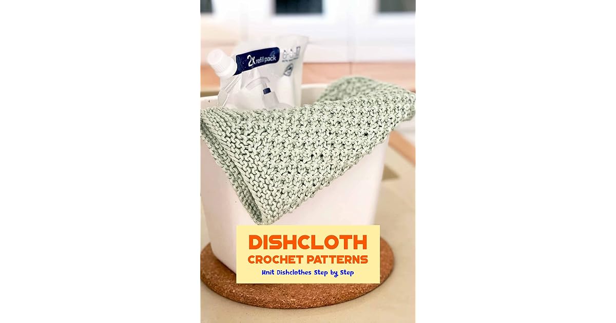 Dishcloth Crochet Patterns: Knit Dishclothes Step by Step by Nadia Bah