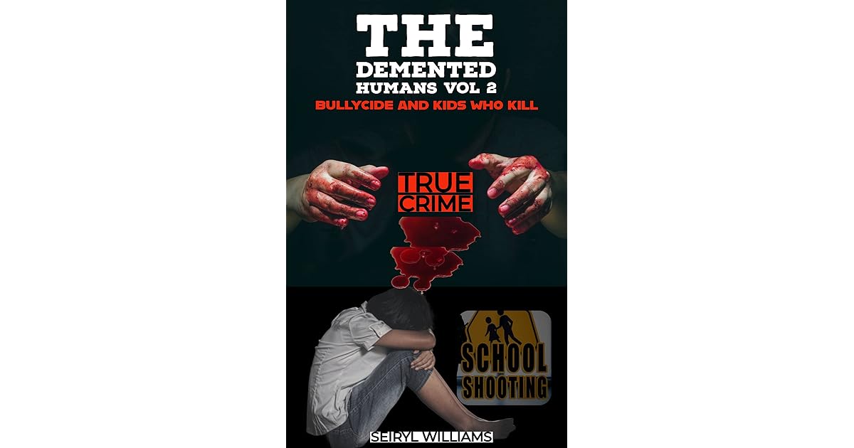THE DEMENTED HUMANS VOL 2: BULLYCIDE AND KIDS WHO KILL: Kids who ...