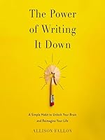 The Power of Writing It Down: A Simple Habit to Unlock Your Brain and ...