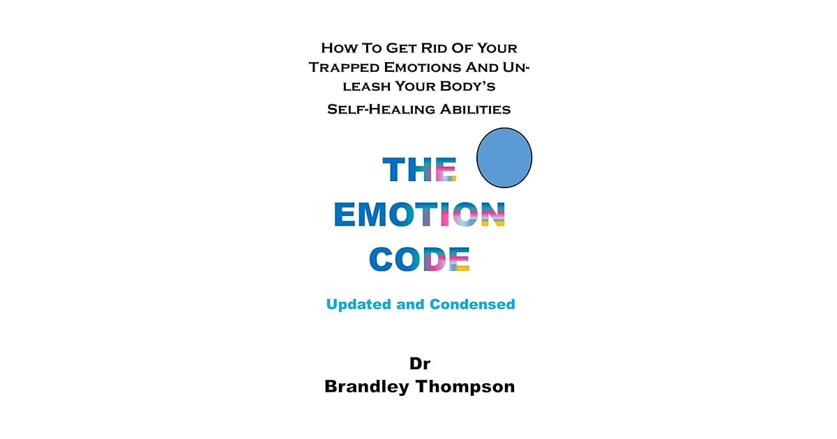 The Emotion CODE: How To Get Rid Of Your Trapped Emotions And Unleash ...