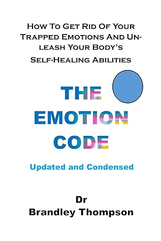 The Emotion CODE: How To Get Rid Of Your Trapped Emotions And Unleash ...