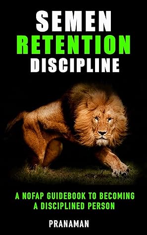 Semen Retention Discipline: A Nofap Guidebook to Becoming a Disciplined ...