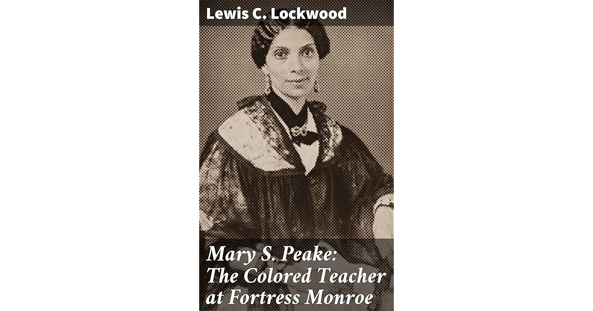 Mary S. Peake: The Colored Teacher at Fortress Monroe by Lewis C. Lockwood