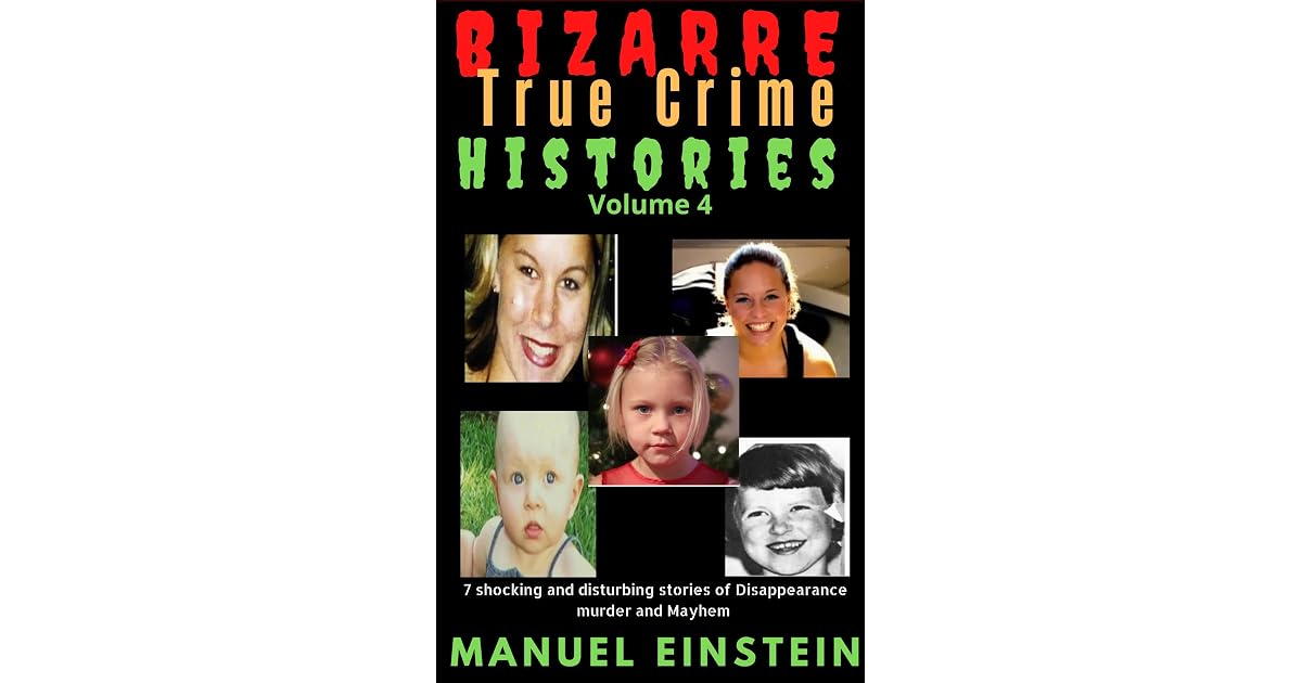 Bizarre True Crime histories volume 4: 7 shocking and disturbing ...