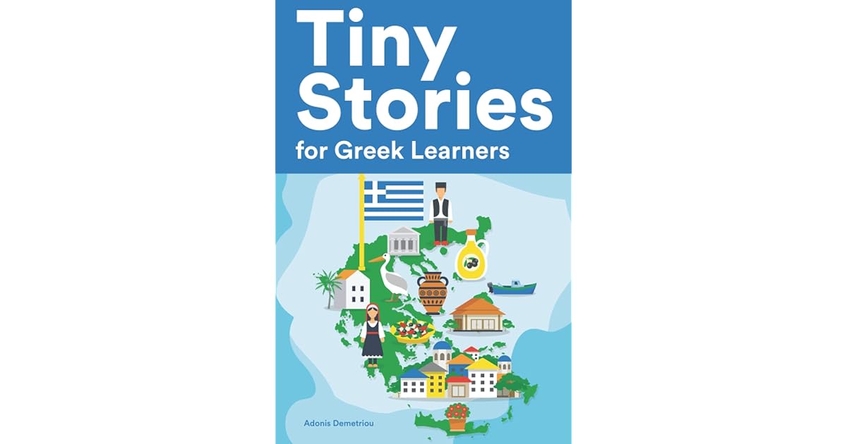 Tiny Stories for Greek Learners: Short Stories in Greek for Beginners and Intermediate Learners ...