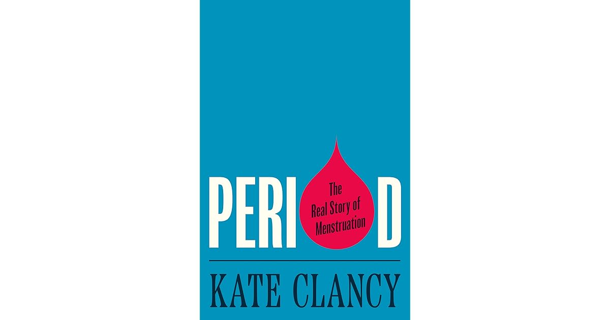 Period: The Real Story of Menstruation by Kate Clancy