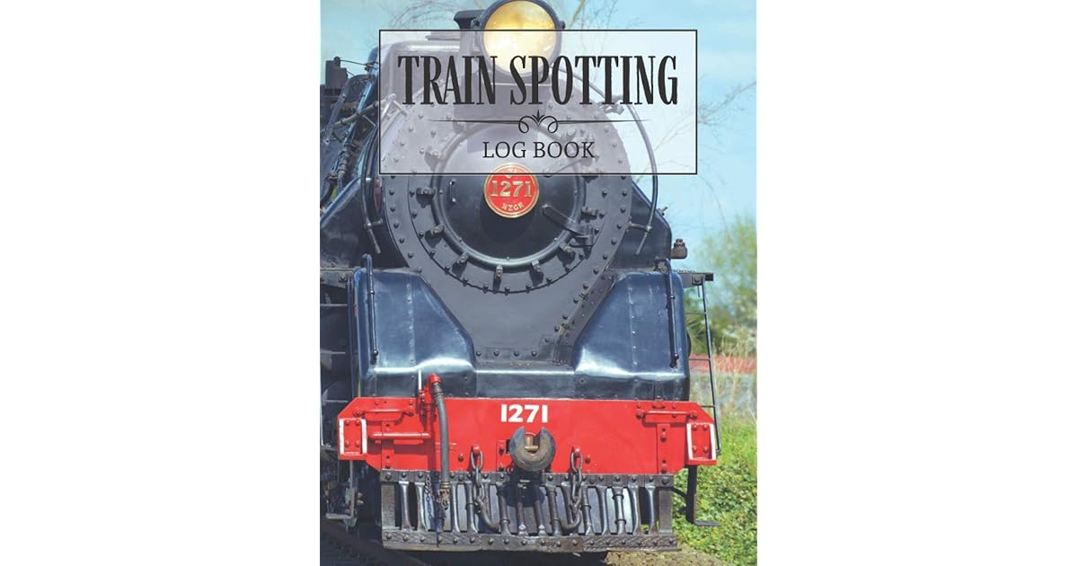 Train Spotting Log Book: Journal for Railway Lovers & Train Enthusiasts ...